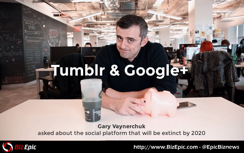 Tumblr and Google+ will be Extinct by 2020: Gary Vee Sez - Biz Epic